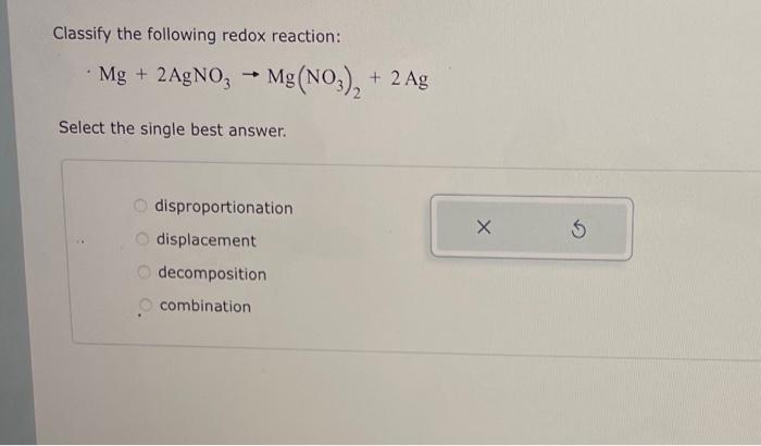 Solved Classify the following redox reaction: Mg + 2AgNO3 → | Chegg.com