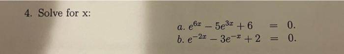 Solved 4. Solve for x: a. ex - 5e3.5 + 6 b.e-2x - 3e-1 + 2 | Chegg.com