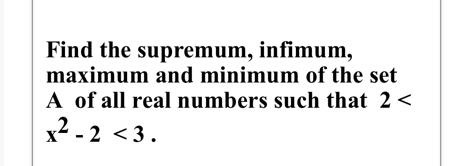 Solved Find the supremum, infimum, maximum and minimum of | Chegg.com