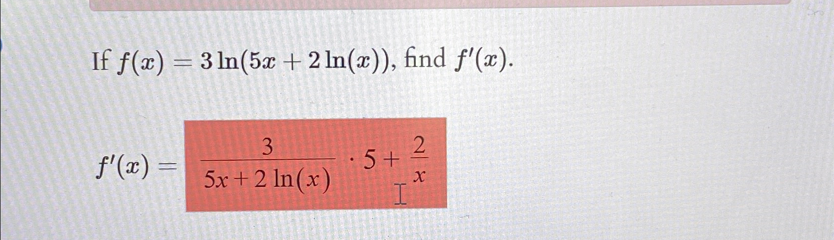 Solved If f(x)=3ln(5x+2ln(x)), ﻿find | Chegg.com