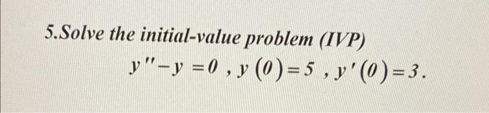 Solved 5.Solve the initial-value problem (IVP) | Chegg.com