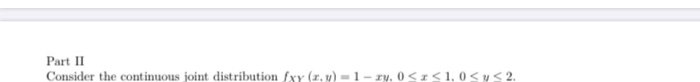Solved Part II Consider the continuous joint distribution | Chegg.com