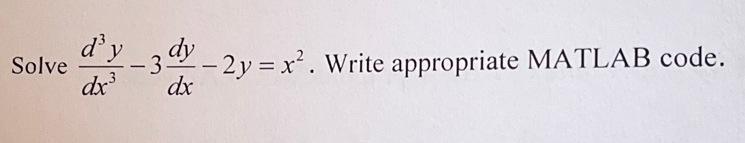 Solved Solve d3ydx3-3dydx-2y=x2. ﻿Write appropriate MATLAB | Chegg.com