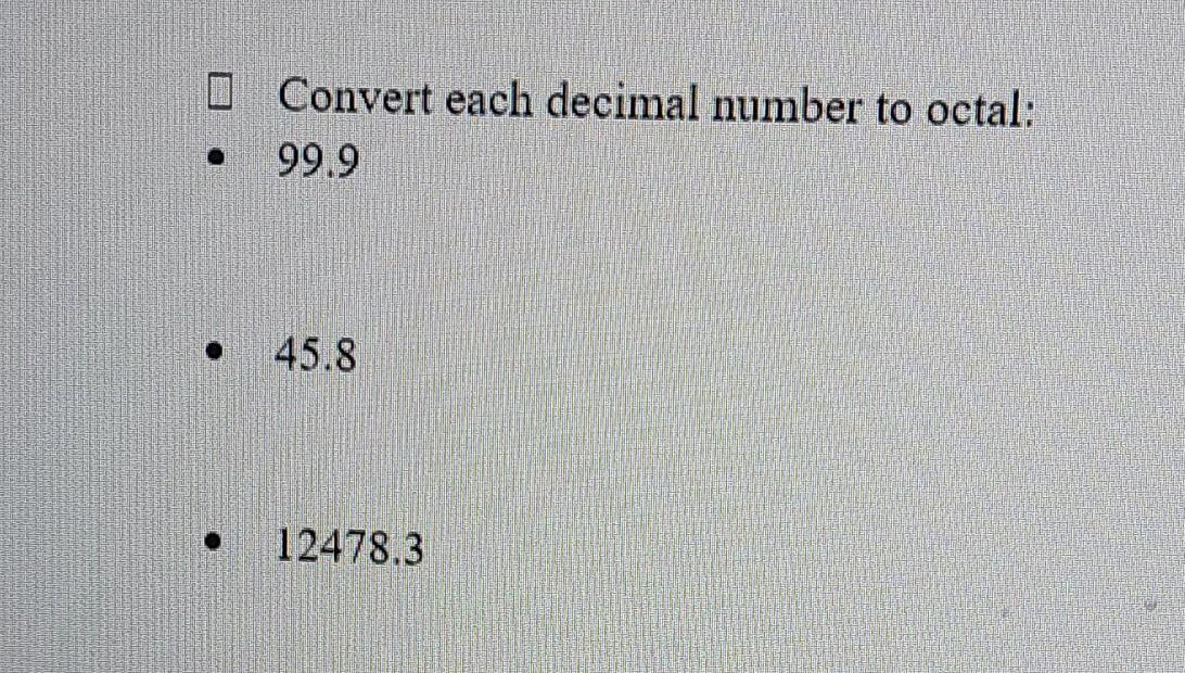 Solved Convert each decimal number to octal: 99.9 45.8 | Chegg.com