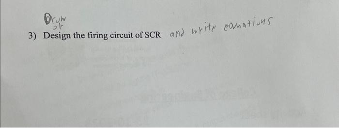 Solved 3) Design the firing circuit of SCR and write | Chegg.com