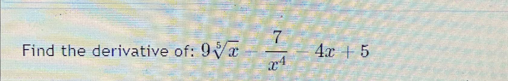 Solved Find the derivative of: 9x5-7x4-4x+5 | Chegg.com