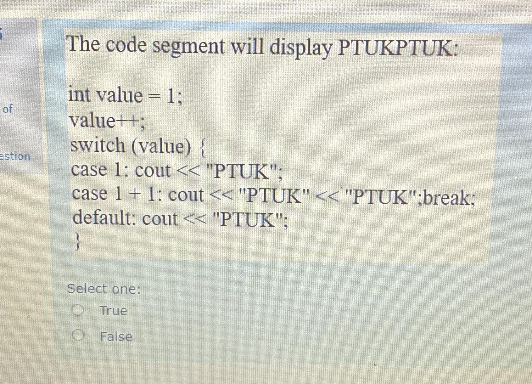 Solved The code segment will display PTUKPTUK:int value | Chegg.com