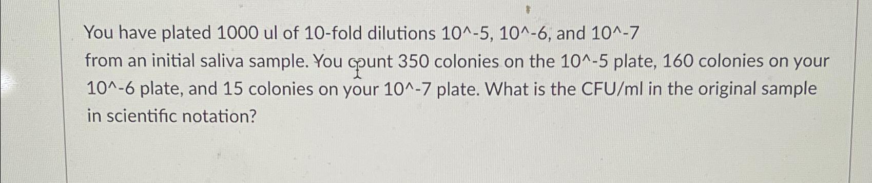 Solved You have plated 1000 ﻿ul of 10 -fold dilutions | Chegg.com