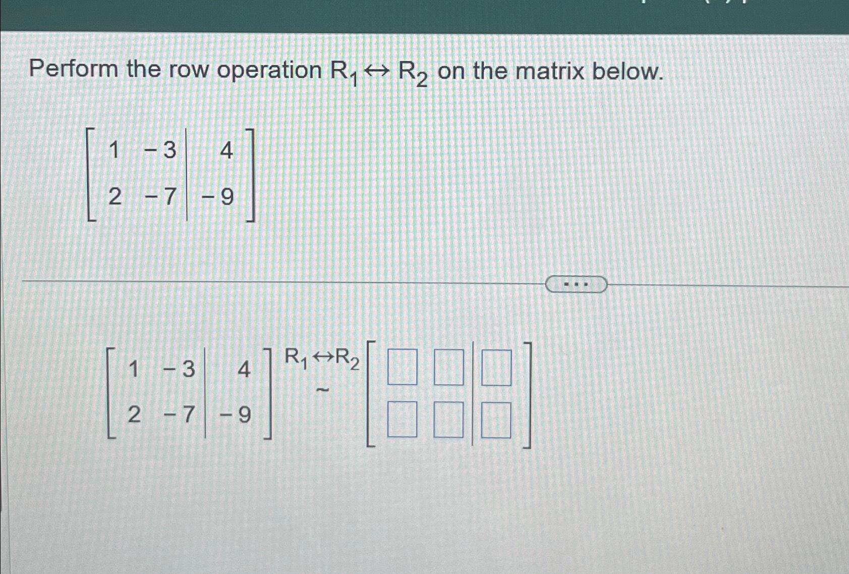 Solved Perform the row operation R1harrR2 ﻿on the matrix | Chegg.com