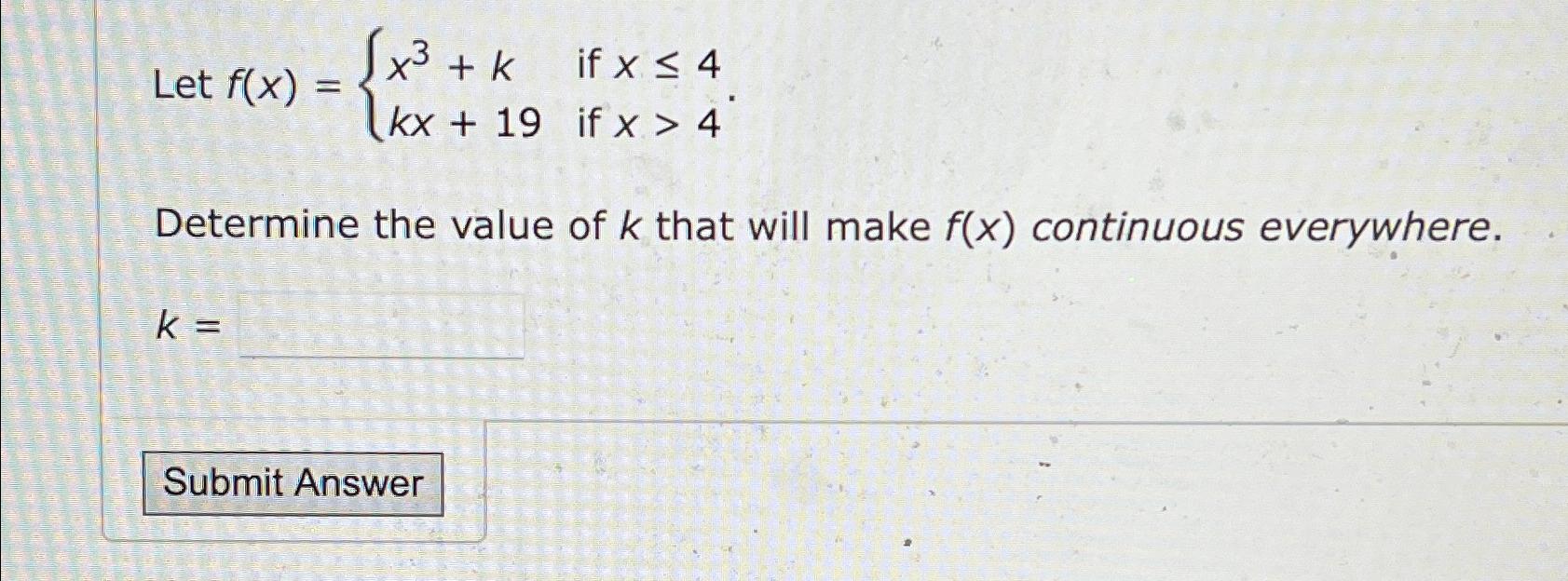 Solved Let f(x)={x3+k if x≤4kx+19 if x>4.Determine the value | Chegg.com