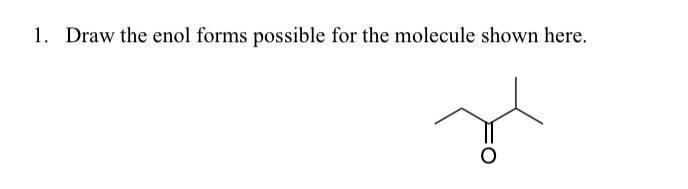 Solved 1. Draw the enol forms possible for the molecule | Chegg.com