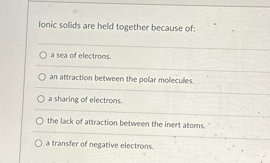 Solved lonic solids are held together because of:a sea of | Chegg.com