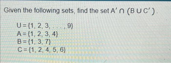 Solved Given the following sets, find the set A'n (BUC'). U= | Chegg.com