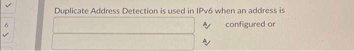 Duplicate Address Detection is used in IPv6 when an | Chegg.com