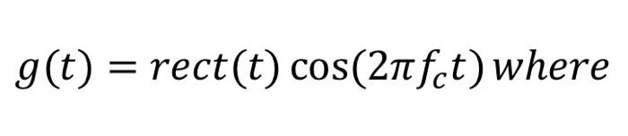 Solved g(t) = rect(t) cos(21fct)where rect(t) To A, for tx | Chegg.com