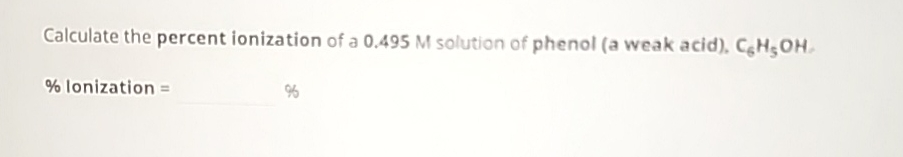 Solved Calculate the percent ionization of a 0.495M | Chegg.com
