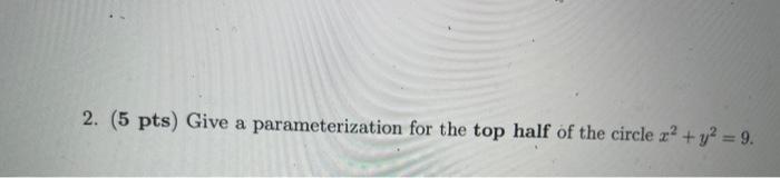 Solved 2. (5 pts) Give a parameterization for the top half | Chegg.com