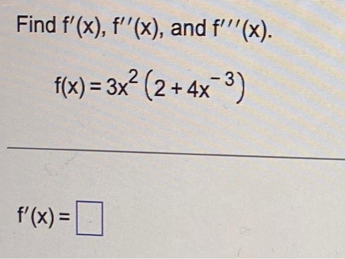 Solved Find f′(x),f′′(x), and f′′′(x). f(x)=3x2(2+4x−3) | Chegg.com