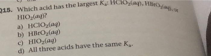 Solved 15. Which acid has the largest Ka: HCIO2(aq), | Chegg.com