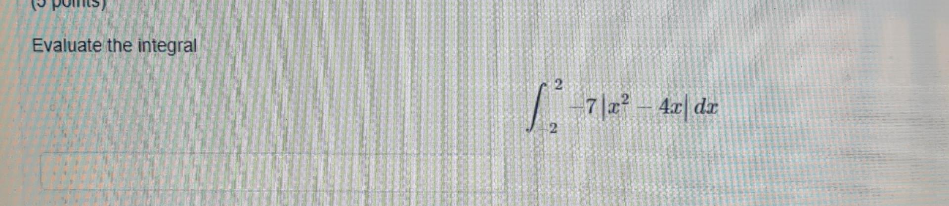Solved Evaluate the integral∫-22-7|x2-4x|dx | Chegg.com