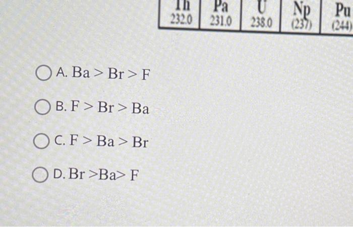 Solved Arrange the elements Ba,Br, and F in order of | Chegg.com