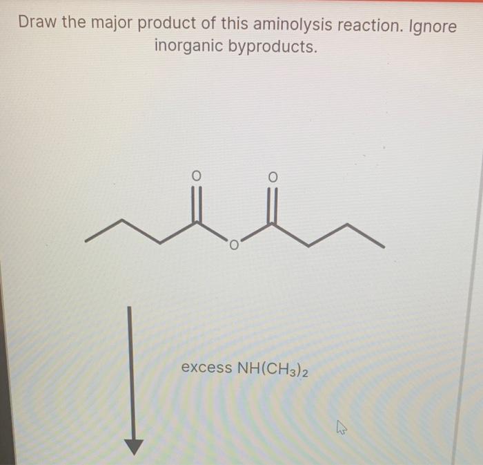 Solved Draw the major product of this aminolysis reaction. | Chegg.com