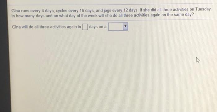 Solved Gina runs every 4 days, cycles every 16 days, and | Chegg.com