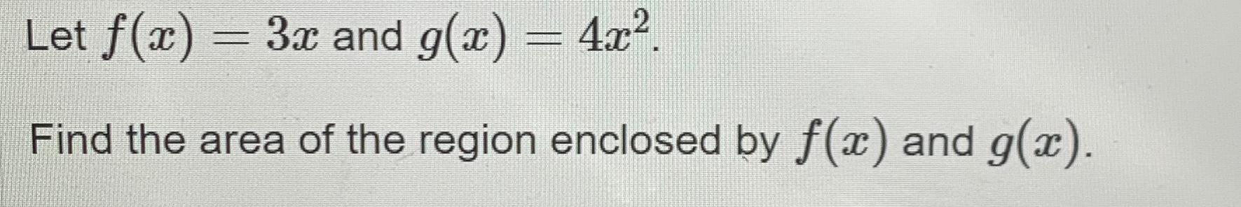 Solved Let f(x)=3x ﻿and g(x)=4x2.Find the area of the region | Chegg.com