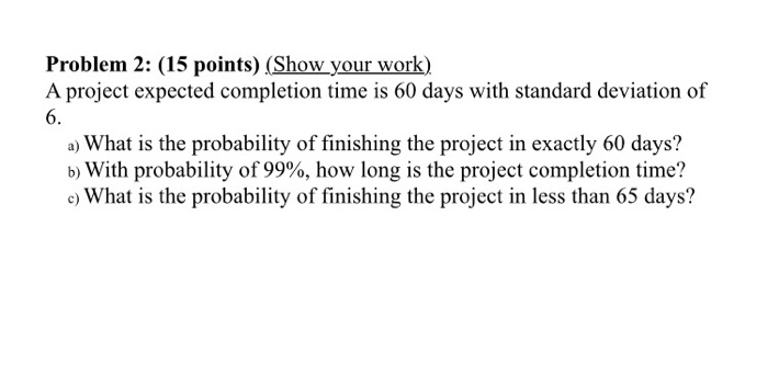 Solved Problem 2: (15 points) (Show your work) A project | Chegg.com