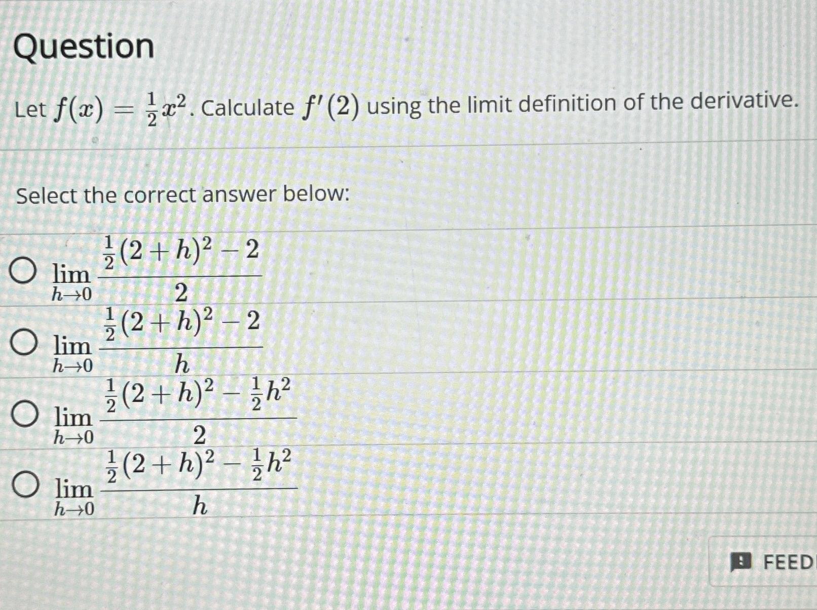 Solved QuestionLet f(x)=12x2. ﻿Calculate f'(2) ﻿using the | Chegg.com