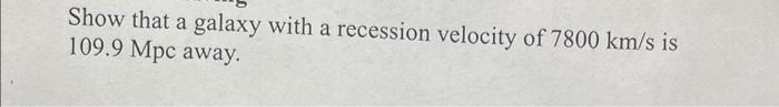 Solved Show that a galaxy with a recession velocity of 7800 | Chegg.com