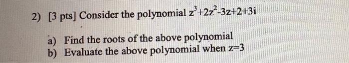 Solved 2) [3 pts ] Consider the polynomial z3+2z2−3z+2+3i a) | Chegg.com