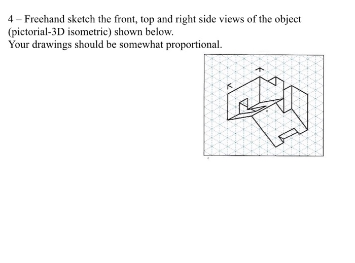 Solved ___4- Freehand sketch the front, top and right side | Chegg.com