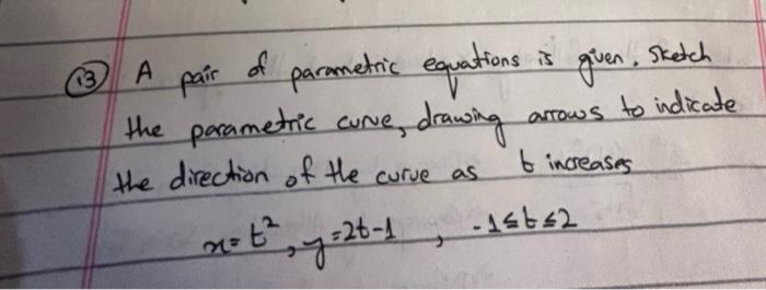 Solved (13) A pair of parametric equations is given. Sketch | Chegg.com