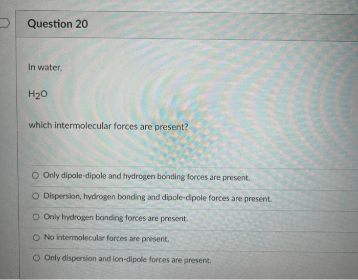 Solved Question 20 In water, H20 which intermolecular forces | Chegg.com