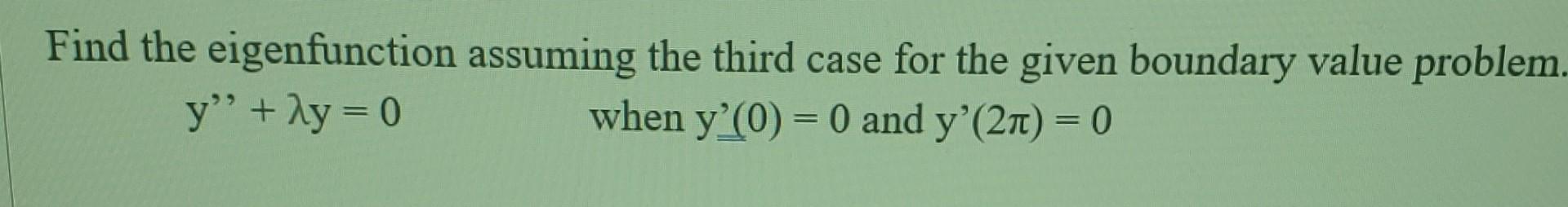 Solved Find the eigenfunction assuming the third case for | Chegg.com