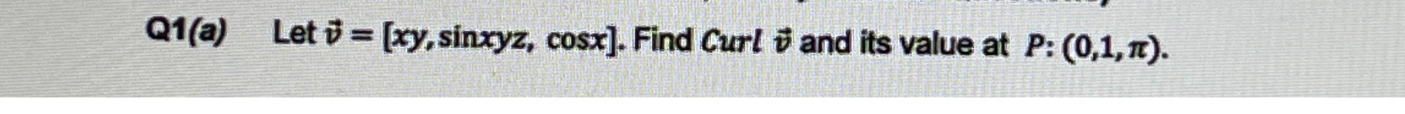 Solved Q1(a) ﻿Let vec(v)=[xy,sinxyz,cosx]. ﻿Find Curl vec(v) | Chegg.com