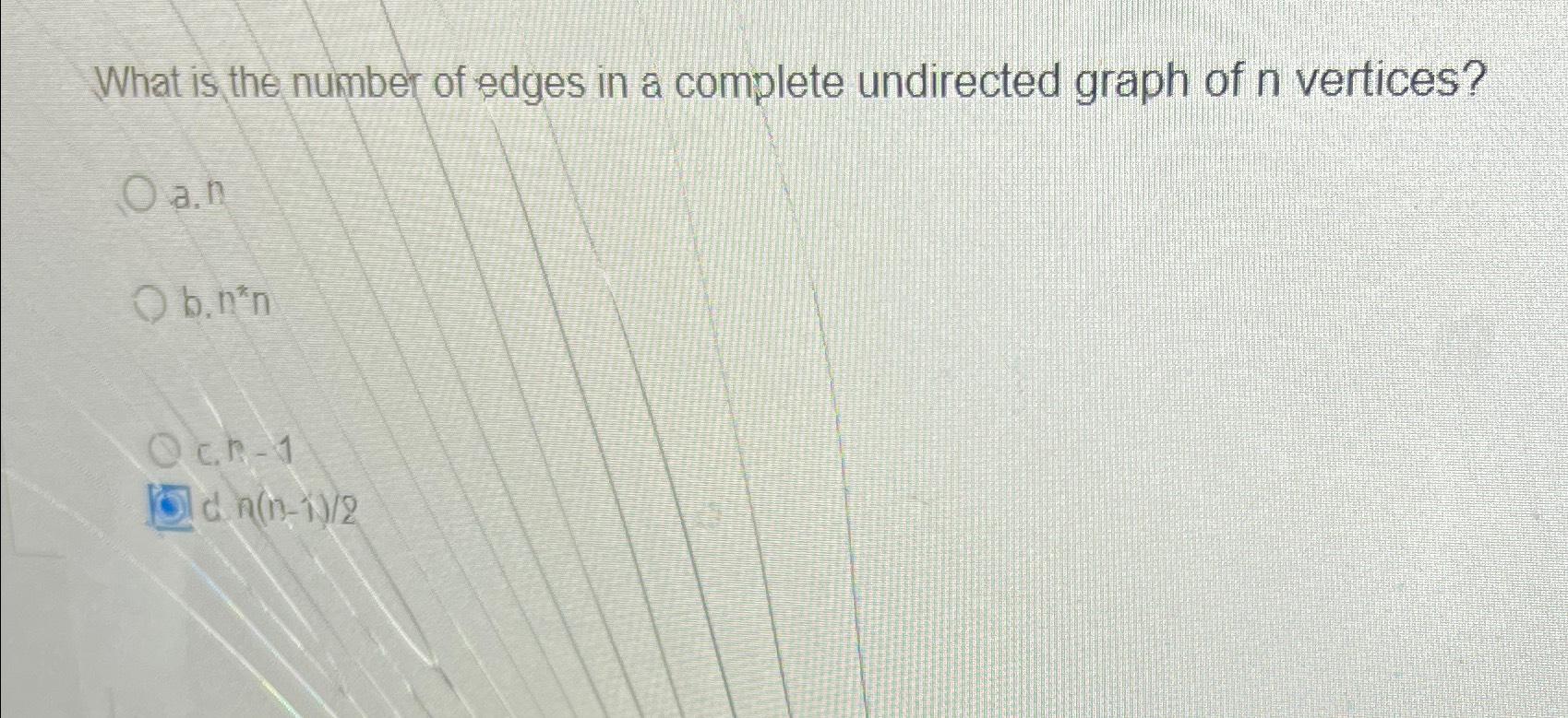 Solved What is the number of edges in a complete undirected | Chegg.com