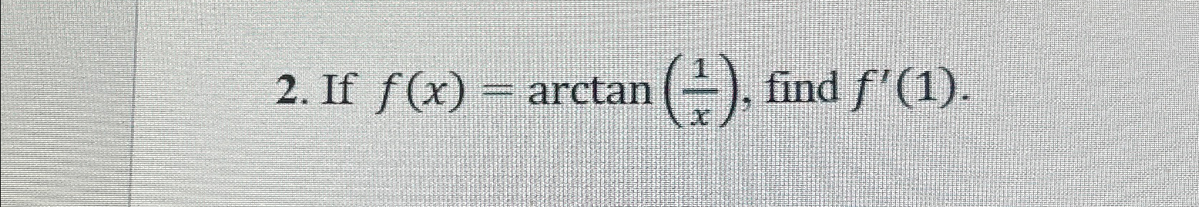 Solved If f(x)=arctan(1x), ﻿find f'(1) | Chegg.com
