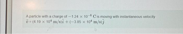 Solved A particle with a charge of −124×10−8C is moving with | Chegg.com