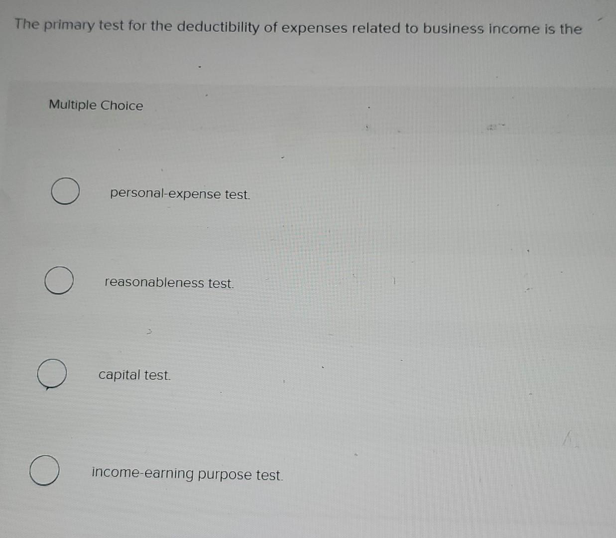 Solved The primary test for the deductibility of expenses | Chegg.com
