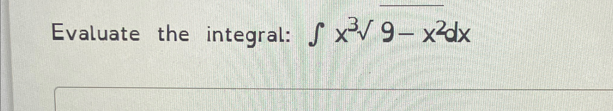 Solved Evaluate the integral: ∫﻿﻿x3(9)-x22dx | Chegg.com