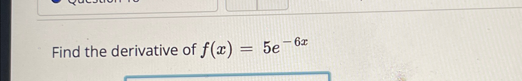 Solved Find the derivative of f(x)=5e-6x | Chegg.com