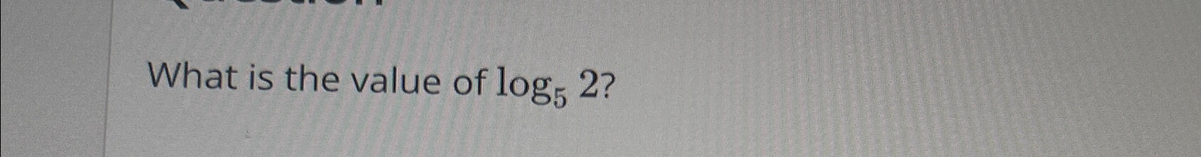 Solved What is the value of log52? | Chegg.com