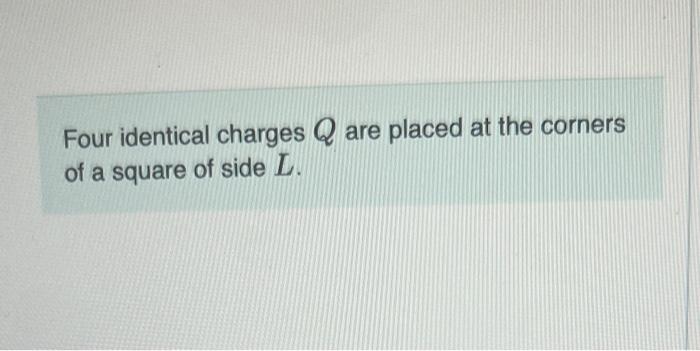 Solved Four identical charges Q are placed at the corners of | Chegg.com