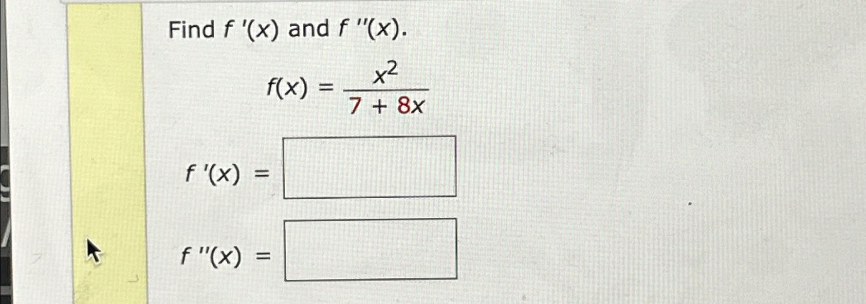 Find f'(x) ﻿and f''(x)f(x)=x27+8xf'(x)=f''(x)= | Chegg.com