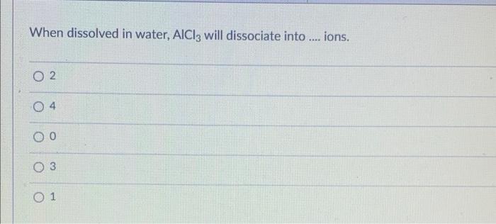 Solved When dissolved in water, AlCl3 will dissociate into | Chegg.com