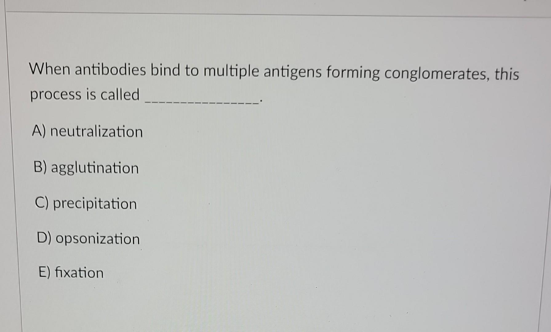Solved When antibodies bind to multiple antigens forming | Chegg.com