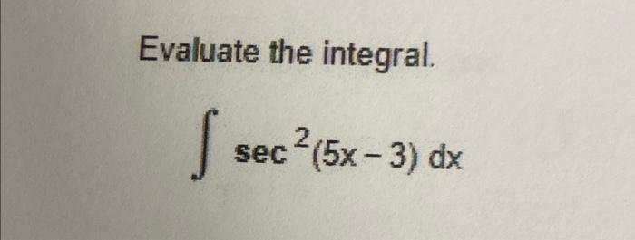 Solved Evaluate the integral S sec?(5x – 3) dx 2 | Chegg.com