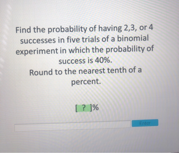Solved Find the probability of having 2,3, or 4 successes in | Chegg.com